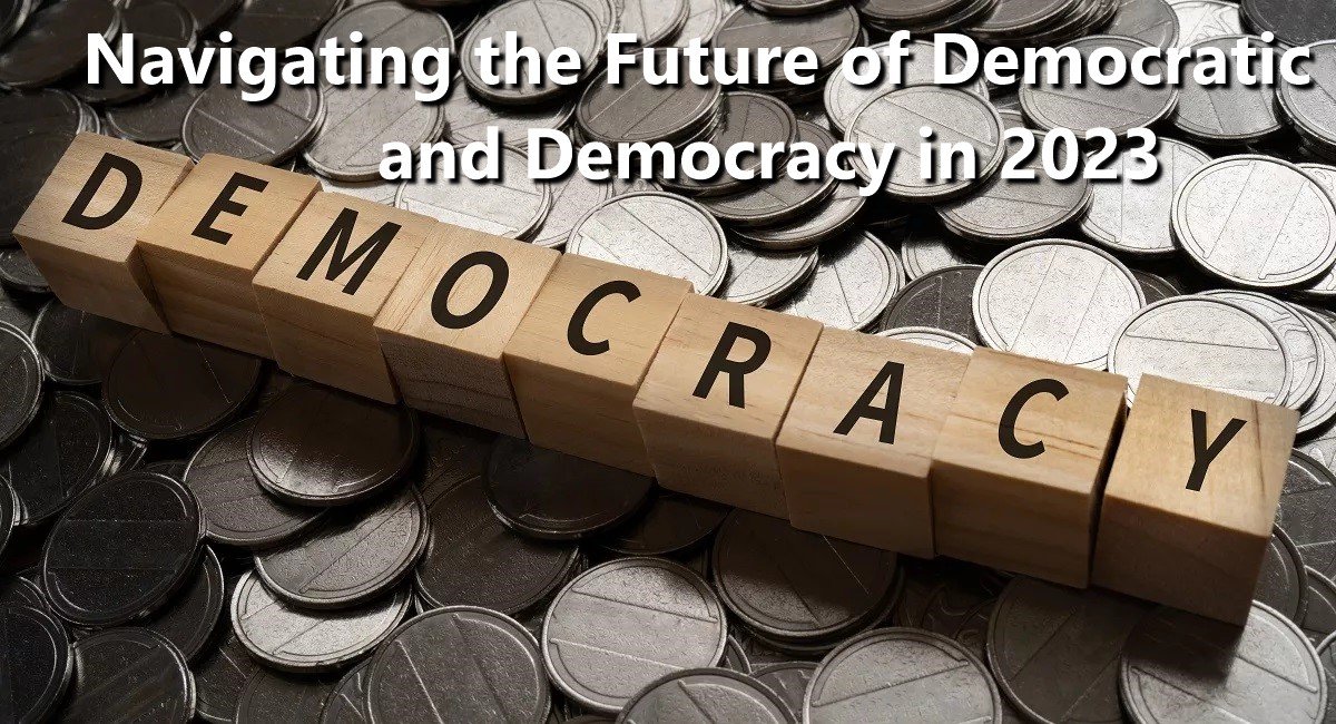 Navigating the Future of Democratic and Democracy in 2023: Challenges ...